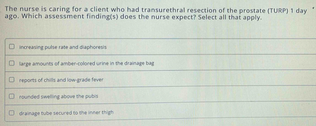 Solved: The nurse is caring for a client who had transurethral ...