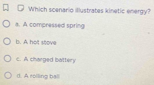 Solved: Which scenario illustrates kinetic energy? a. A compressed ...