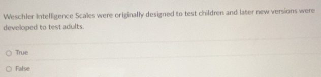 Solved: Weschler Intelligence Scales were originally designed to test ...