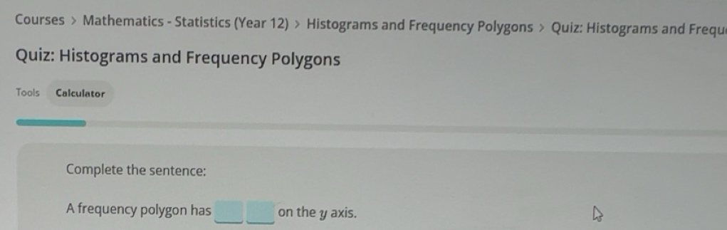 Solved: Courses > Mathematics - Statistics (Year 12) > Histograms and ...