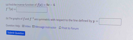 Solved: Find the inverse function of f(x)=9x-4. f^(-1)(x)= (b) The ...