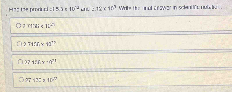 Solved: Find the product of 5.3* 10^(12) and 5.12* 10^9. Write the ...