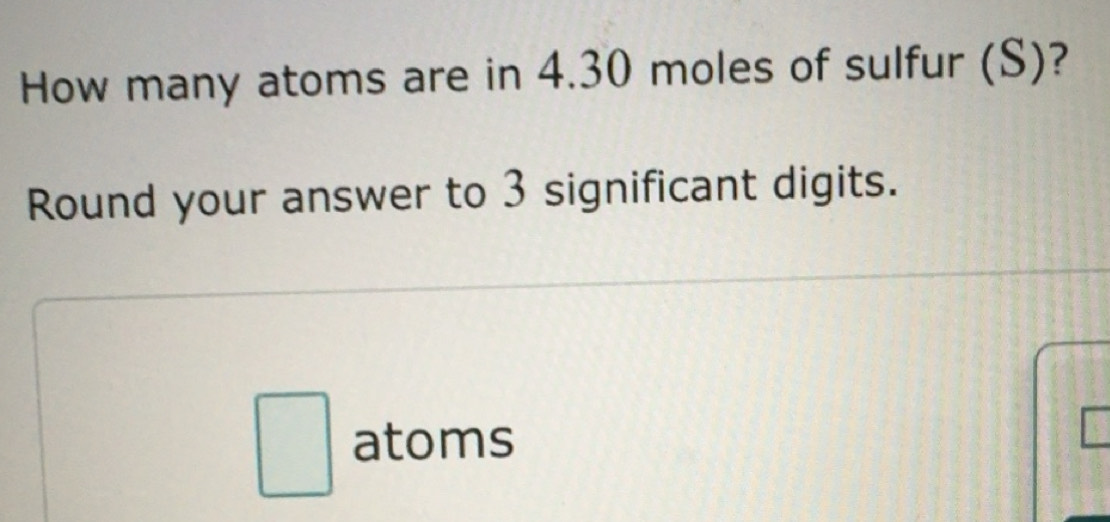 Solved: How many atoms are in 4.30 moles of sulfur (S)? Round your ...