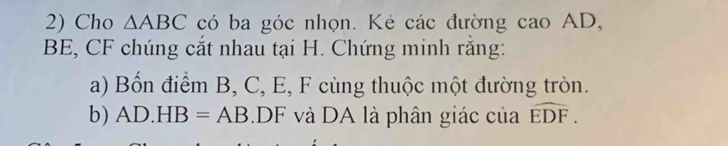 Giải quyết:Cho ABC có ba góc nhọn. Kẻ các đường cao AD, BE, CF chúng cắt nhau tại H. Chứng minh rằn