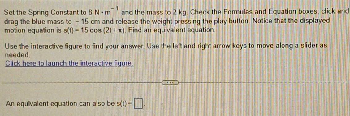 Gelöst:Set the Spring Constant to 8N· m^(-1) and the mass to 2 kg ...