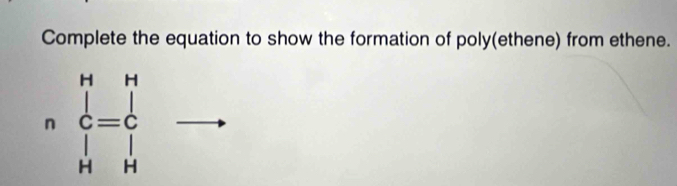 Solved: Complete the equation to show the formation of poly(ethene ...