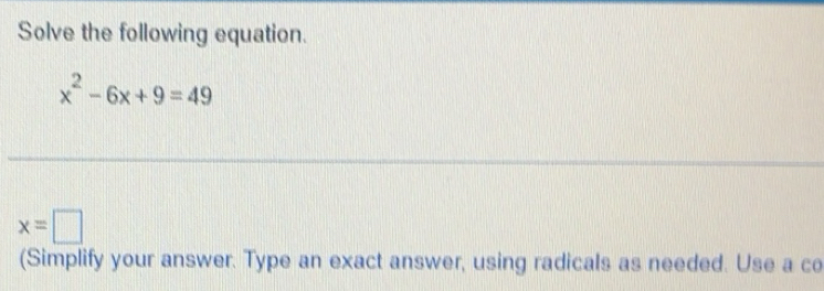 Solved: Solve the following equation. x^2-6x+9=49 x= (Simplify your ...
