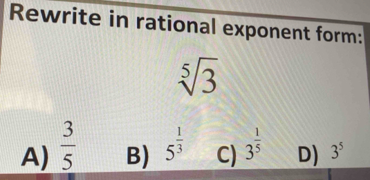 Solved: Rewrite in rational exponent form: sqrt[5](3) A) 3/5 B) 5^(frac ...