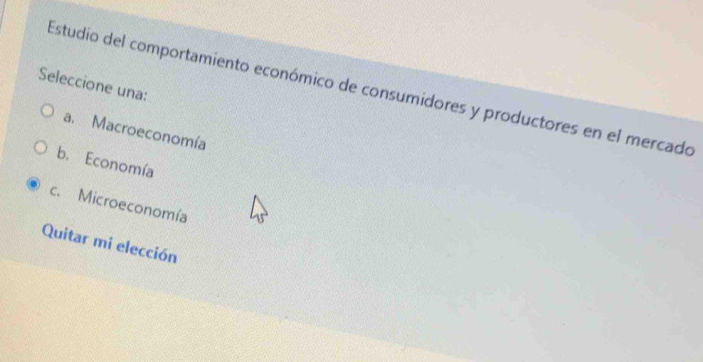 Solved: Seleccione una: Estudio del comportamiento económico de ...