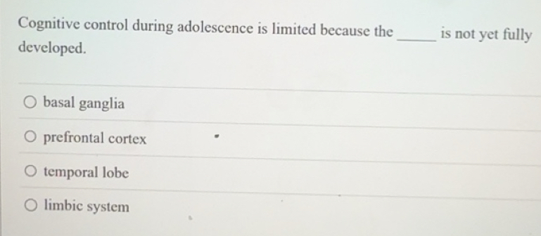 Solved: Cognitive control during adolescence is limited because the _is ...