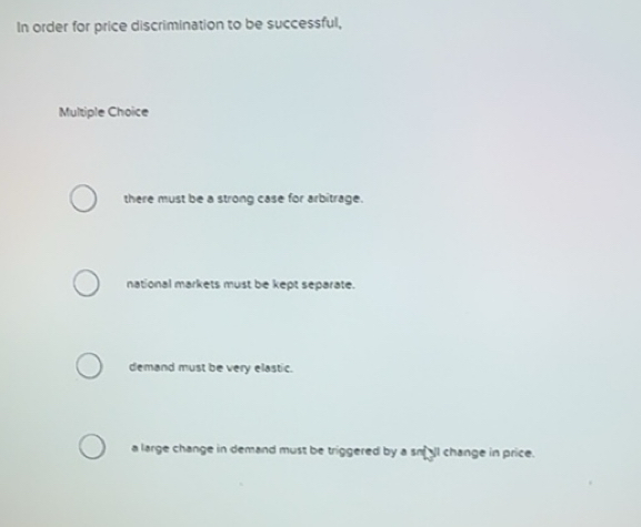 Solved: In order for price discrimination to be successful, Multiple ...