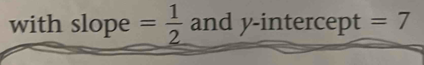 Solved: with slope = 1/2 and y-intercept =7 [Math]