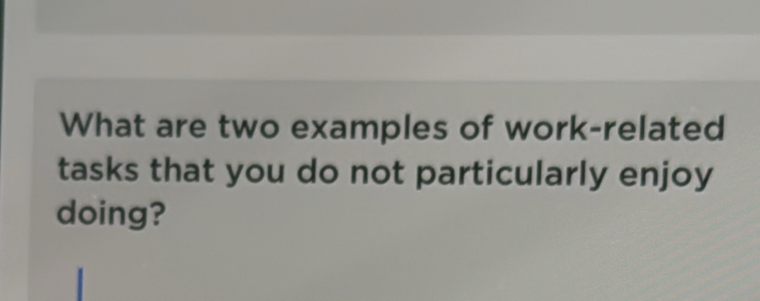 Solved: What are two examples of work-related tasks that you do not ...