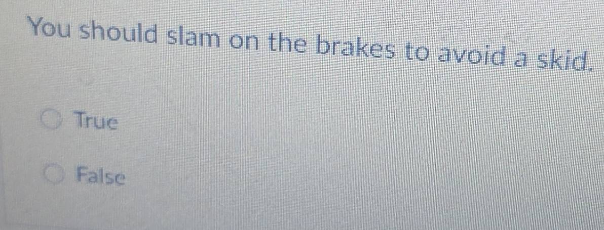 Solved: You should slam on the brakes to avoid a skid. True False [Others]
