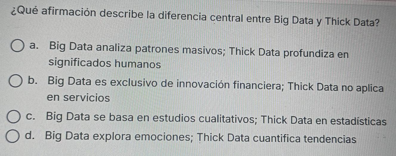 Resuelto:¿Qué afirmación describe la diferencia central entre Big Data y Thick Data? a. Big Data an