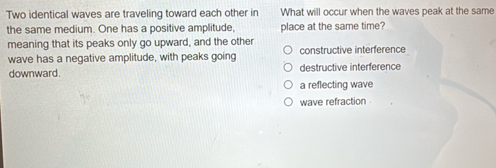 Solved: Two identical waves are traveling toward each other in What will occur when the waves ...