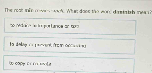 Solved: The root min means small. What does the word diminish mean? to ...