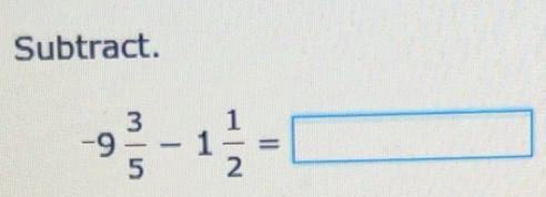 Solved: Subtract. -9 3/5 -1 1/2 = [Math]