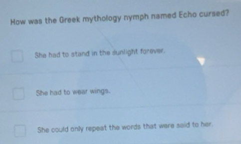 Solved: How was the Greek mythology nymph named Echo cursed? She had to ...