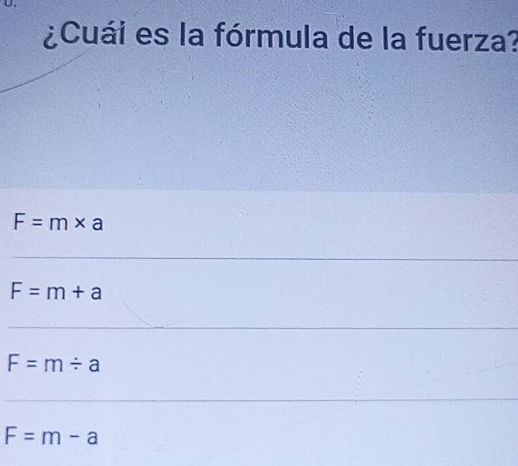Resuelto:¿Cuái es la fórmula de la fuerza? F=m* a _ _ _ F=m+a _ _ F=m ...