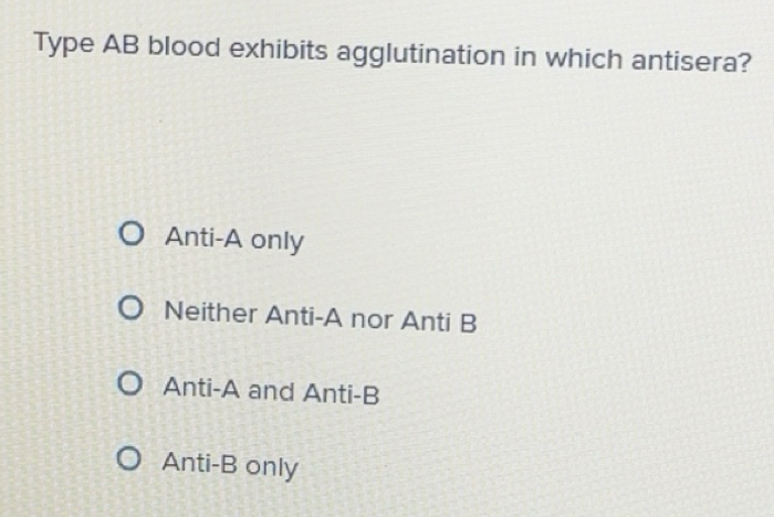 Solved: Type AB blood exhibits agglutination in which antisera? Anti-A ...