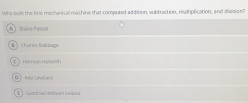 Solved: Who built the first mechanical machine that computed addition ...