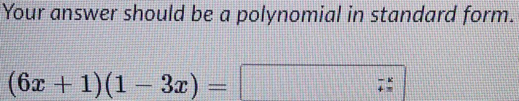 Solved: Your answer should be a polynomial in standard form. (6x+1)(1 ...