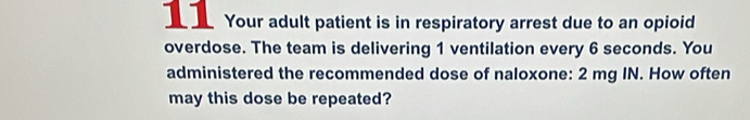 Solved: Your adult patient is in respiratory arrest due to an opioid ...