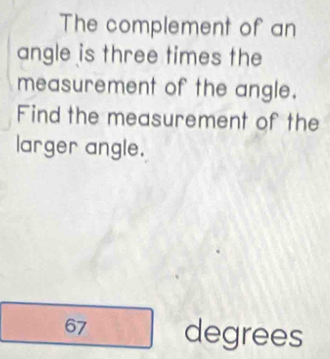 Solved: The complement of an angle is three times the measurement of ...