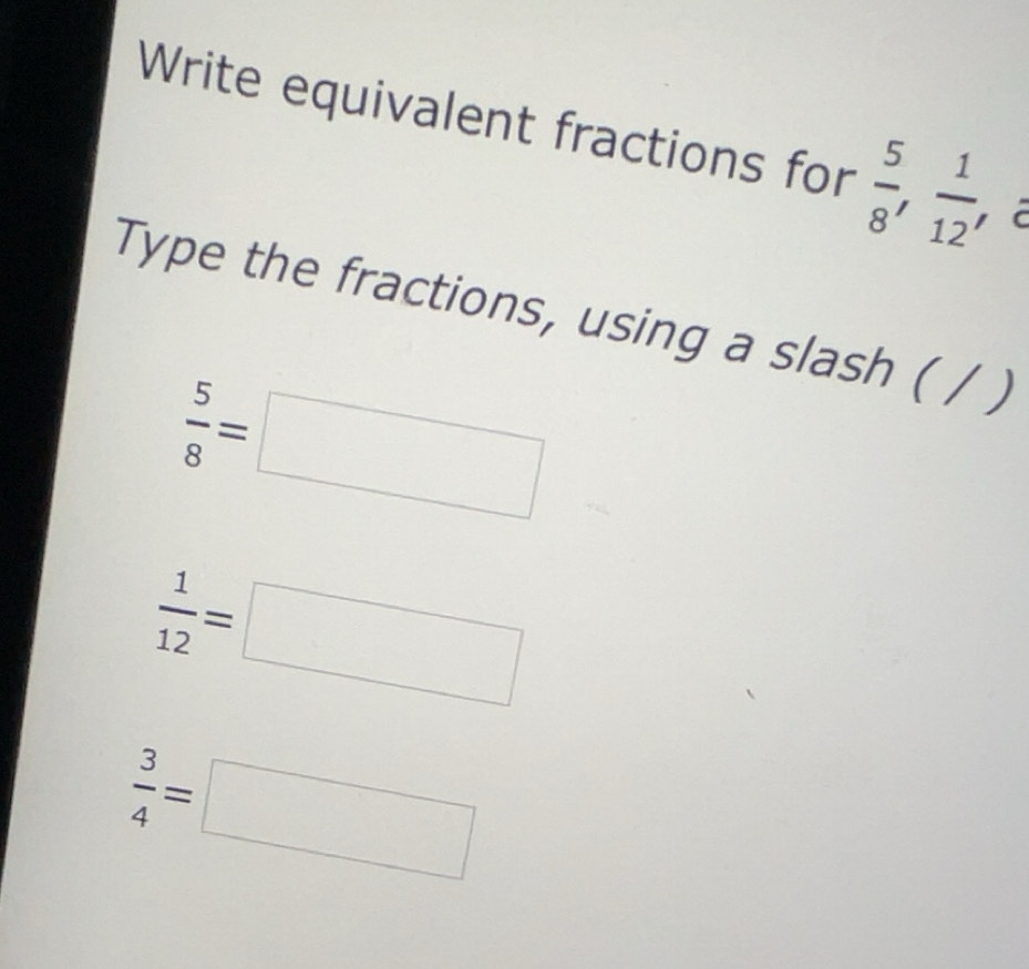Solved: Write equivalent fractions for 5/8 , 1/12 Type the fractions ...