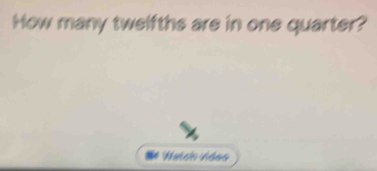 Solved: How many twelfths are in one quarter? Waldo Noes [Others]