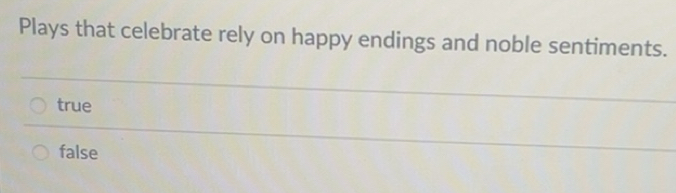 Solved: Plays that celebrate rely on happy endings and noble sentiments ...