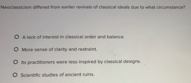 Solved: Neoclassicism differed from earlier revivals of classical ...