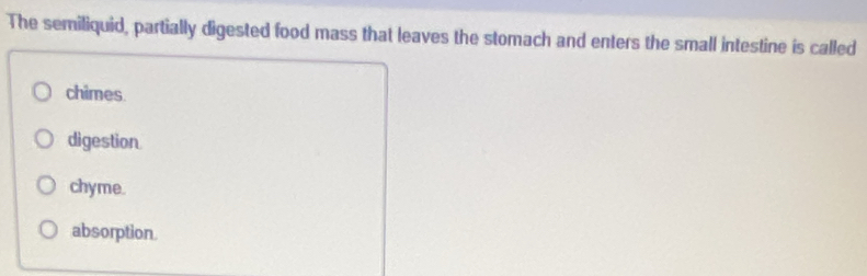 Solved: The semiliquid, partially digested food mass that leaves the ...