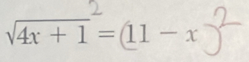 Solved: sqrt(4x+1)=(11-x [Math]