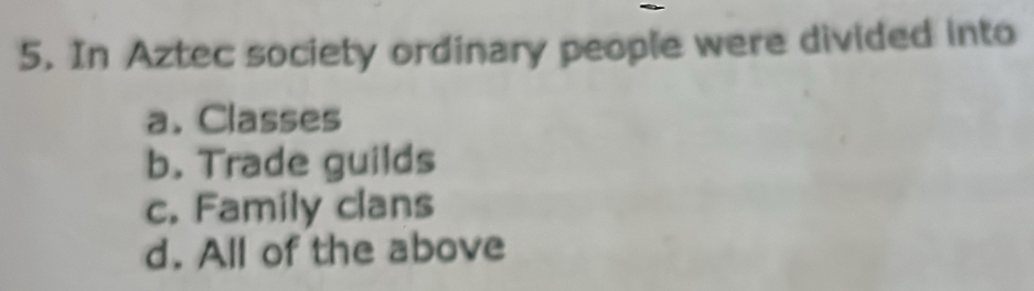 Solved: In Aztec society ordinary people were divided into a. Classes b ...