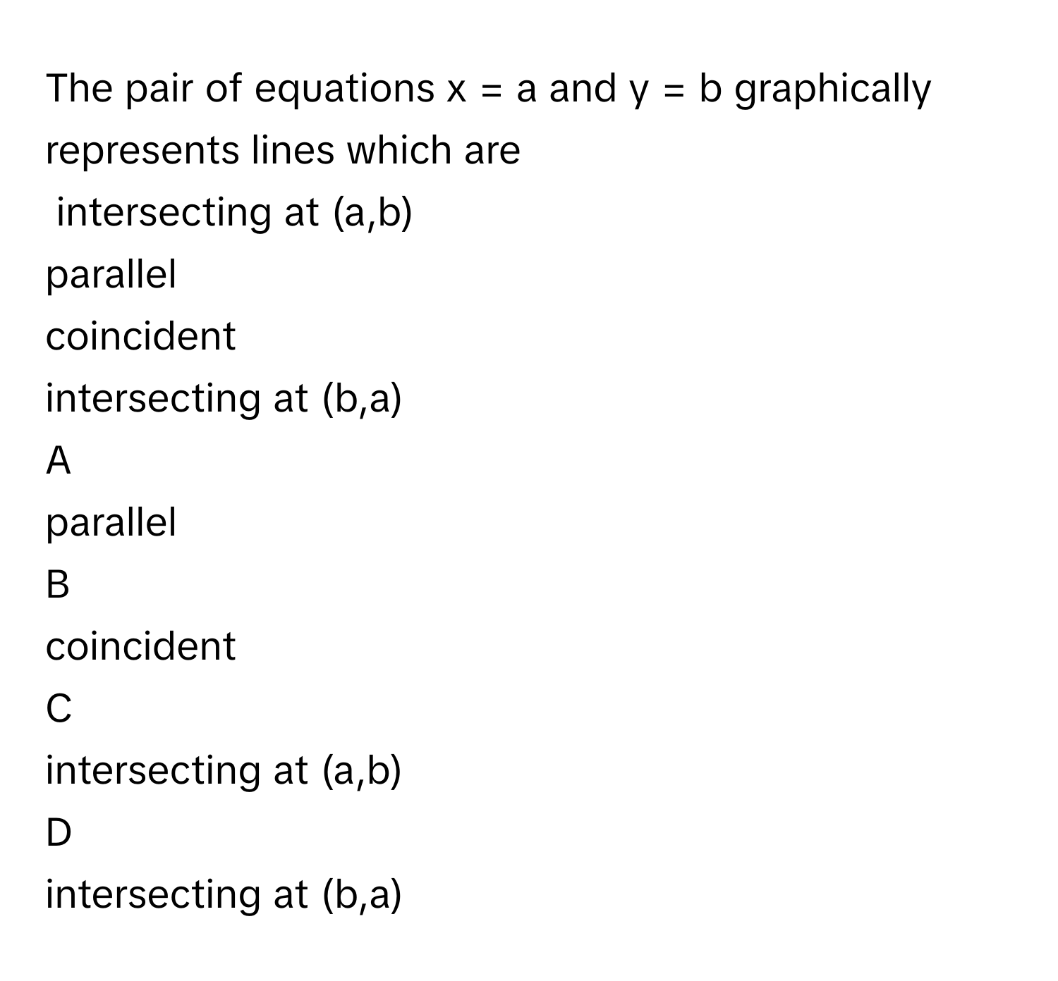 Solved: The pair of equations x = a and y = b graphically represents lines which are [Math]