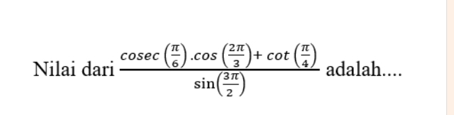 Telah dijawab:Nilai dari frac cosec ( π /6 ).cos ( 2π /3 )+cot ( π /4 ...