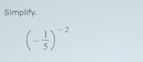 Solved: Simplify. (- 1/5 )^-2 [Math]