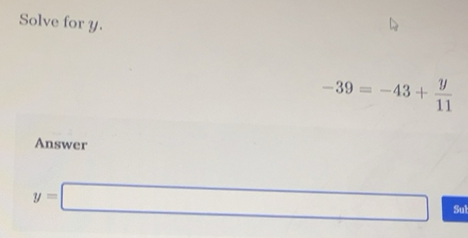 Solved: Solve for y. -39=-43+ y/11 Answer y= Sut [Math]