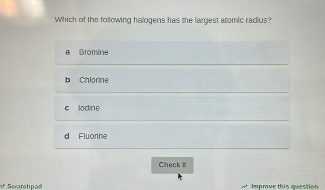 Solved: Which of the following halogens has the largest atomic radius ...