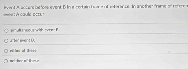 Solved: Event A occurs before event B in a certain frame of reference ...