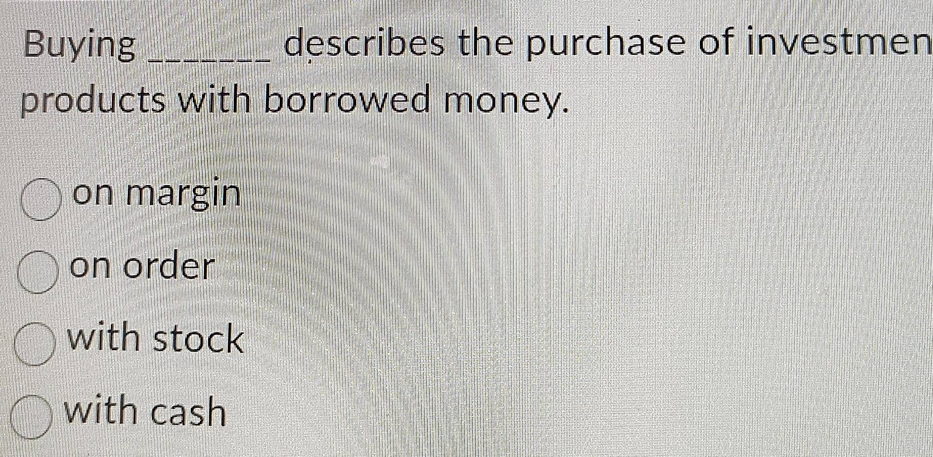 Solved: Buying _describes the purchase of investmen products with ...