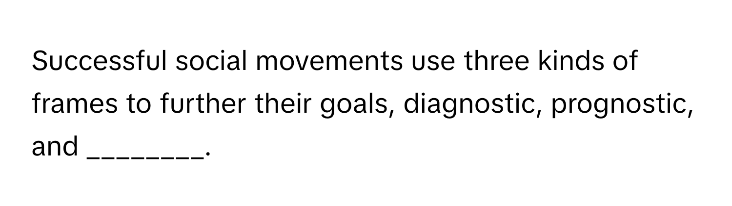Solved: Successful social movements use three kinds of frames to ...