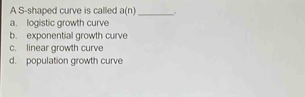 Solved: A S-shaped curve is called a(n) _. a. logistic growth curve b. exponential growth curve ...