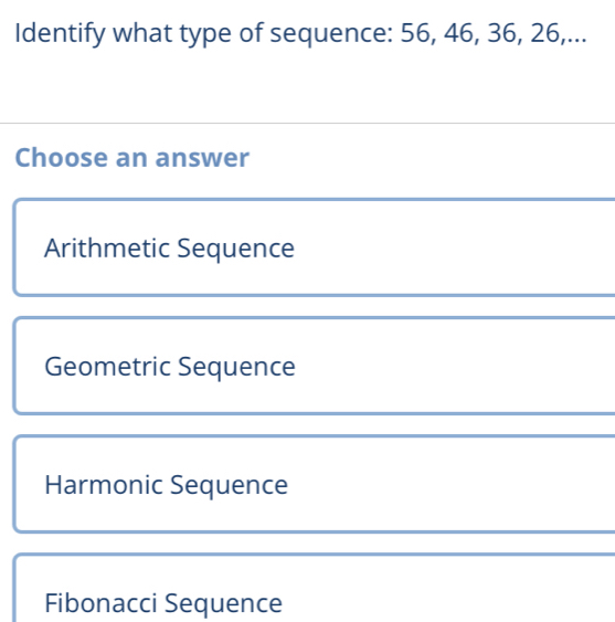 Solved: Identify what type of sequence: 56, 46, 36, 26,... Choose an ...