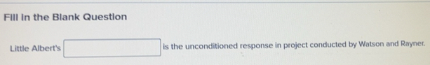 Solved: Fill in the Blank Question Little Albert's is the unconditioned ...