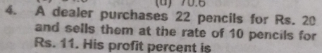 Solved: A dealer purchases 22 pencils for Rs. 20 and sells them at the ...
