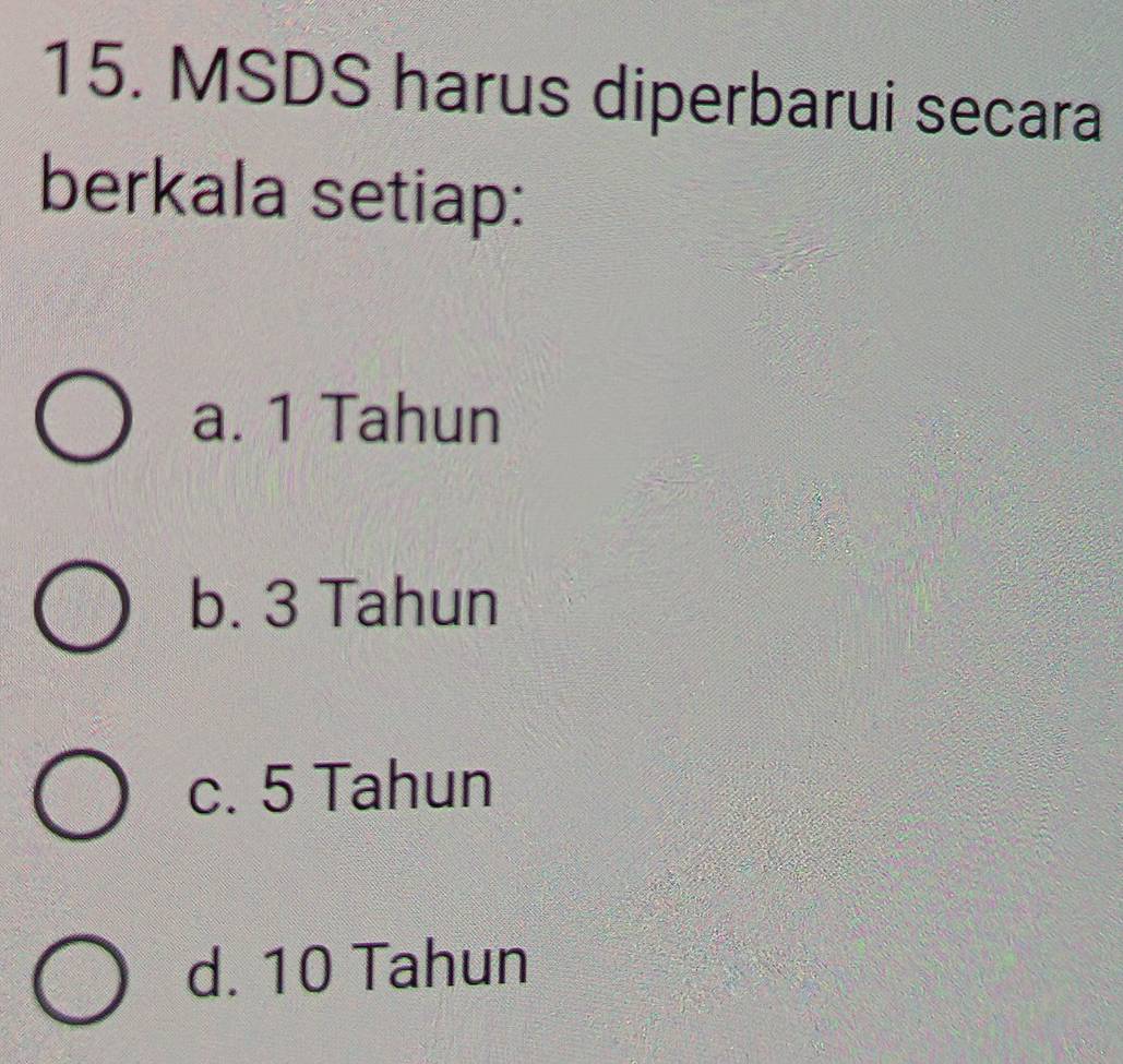 Telah dijawab:MSDS harus diperbarui secara berkala setiap: a. 1 Tahun b ...
