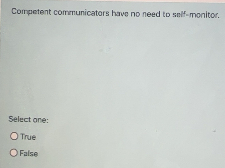 Solved: Competent communicators have no need to self-monitor. Select ...